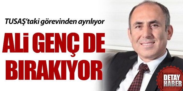 Ali Genç TUSAŞ'taki görevinden ayrılıyor