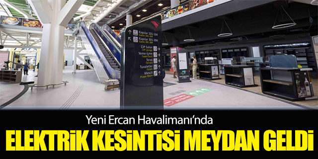 Yeni Ercan Havalimanı'nda elektrik kesintisi
