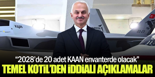 Kotil: "2028'de 20 adet KAAN envantere katılacak"