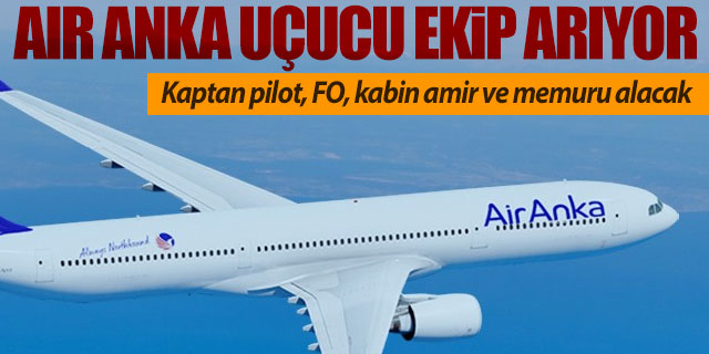 Air Anka pilot ve kabin ekibi arıyor