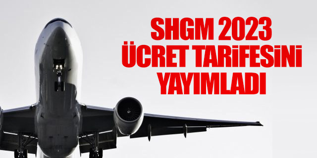 SHGM 2023 yılı hizmet tarifesini yayımladı